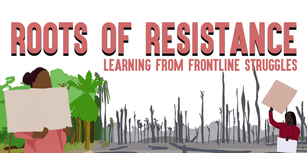 Event series: ROOTS OF RESISTANCE: Learning from Frontline Struggles ...